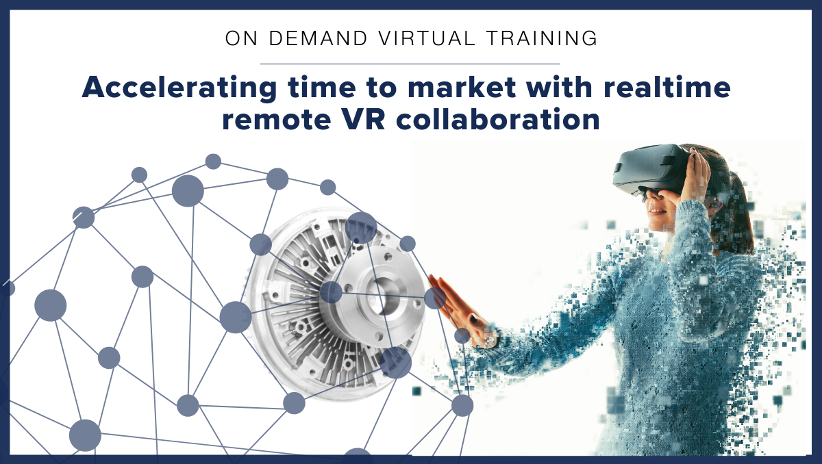Accelerating time to market with realtime remote VR collaboration Accelerating time to market with realtime remote VR collaboration